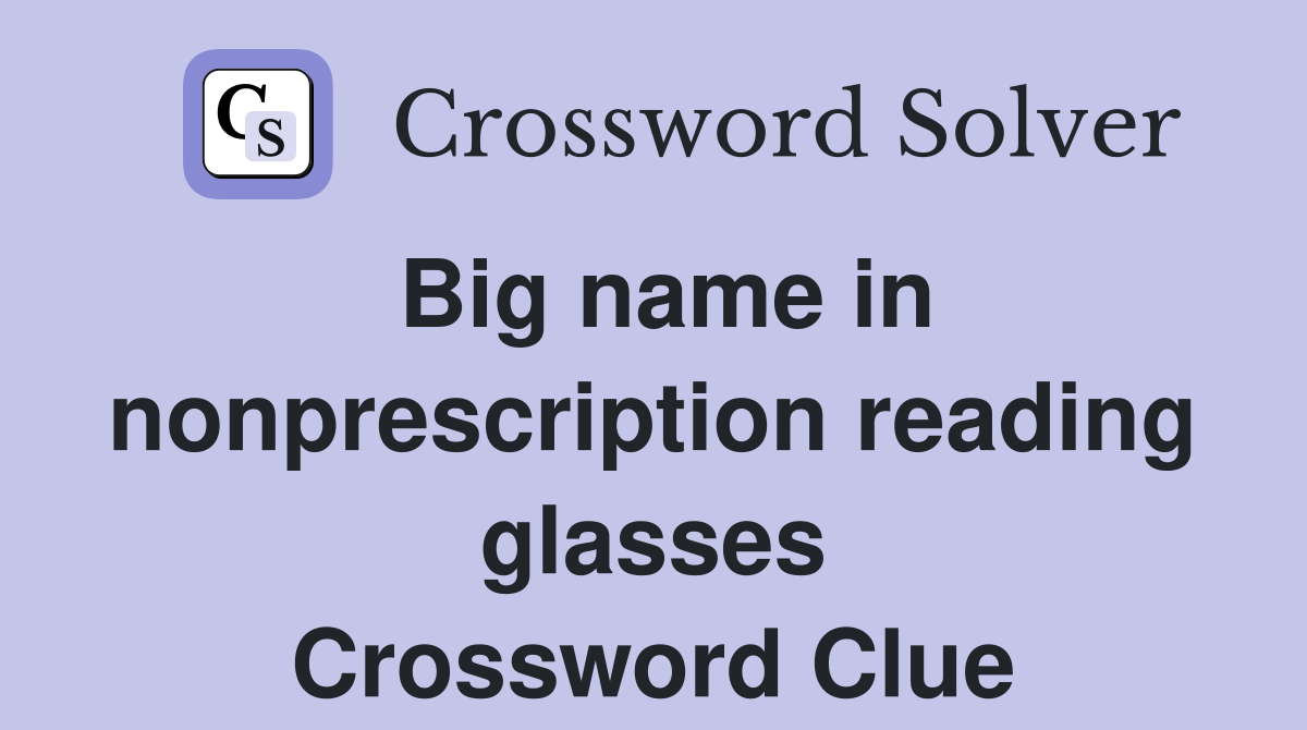 Big name in nonprescription reading glasses - Crossword Clue Answers - Crossword Solver